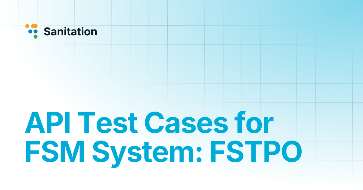 API Test Cases for FSM System: FSTPO | Sanitation API Test Cases for FSM System: FSTPO | Sanitation